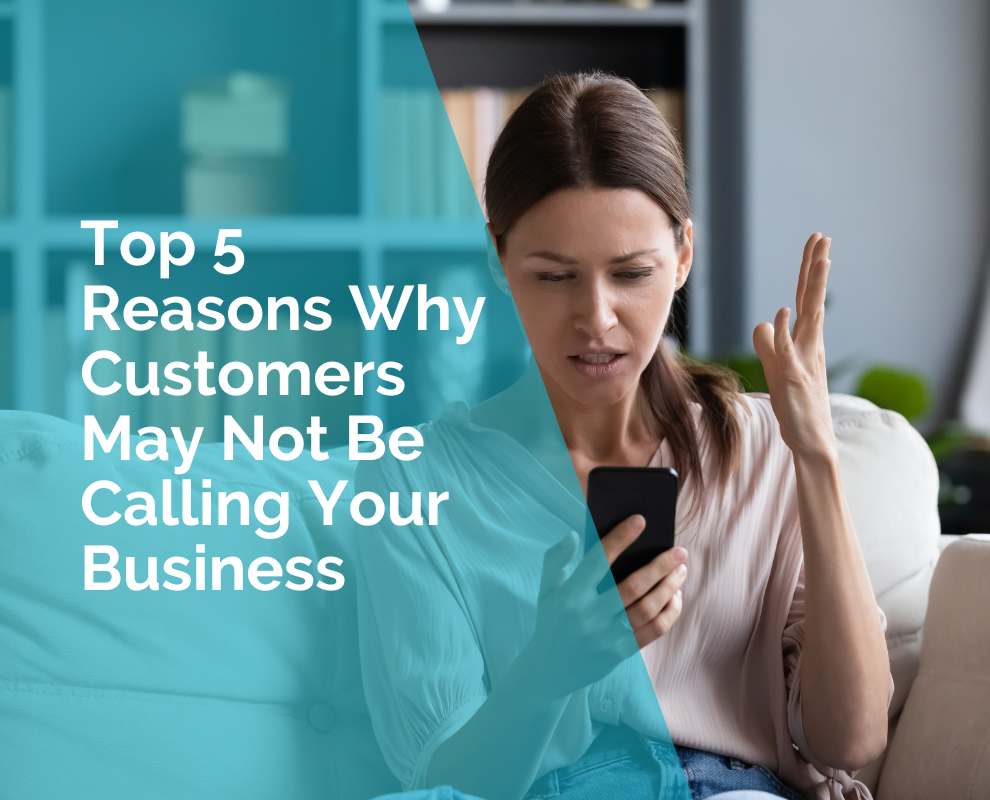 Top 5 Reasons Why Customers May Not Be Calling Your Business